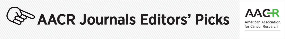 AACR Journals Editors Picks 2022 Archive | American Association for Cancer Research